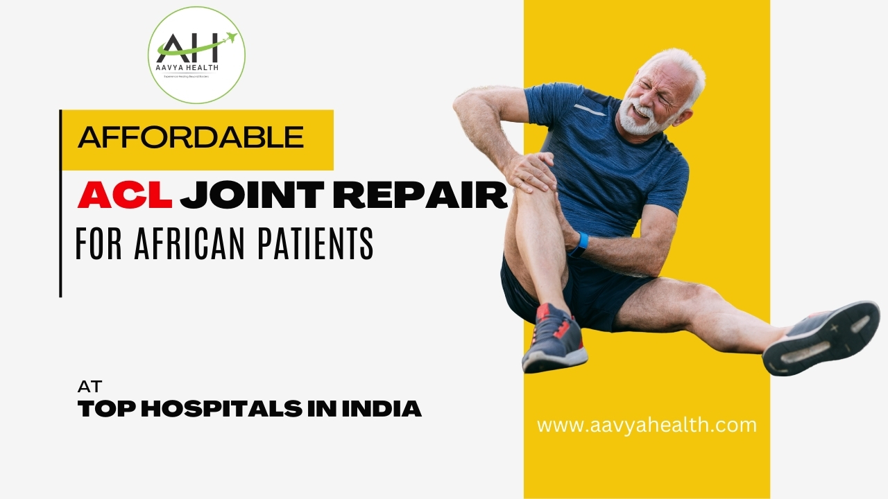 Affordable ACL Joint Repair in India for African Patients | Aavya Health